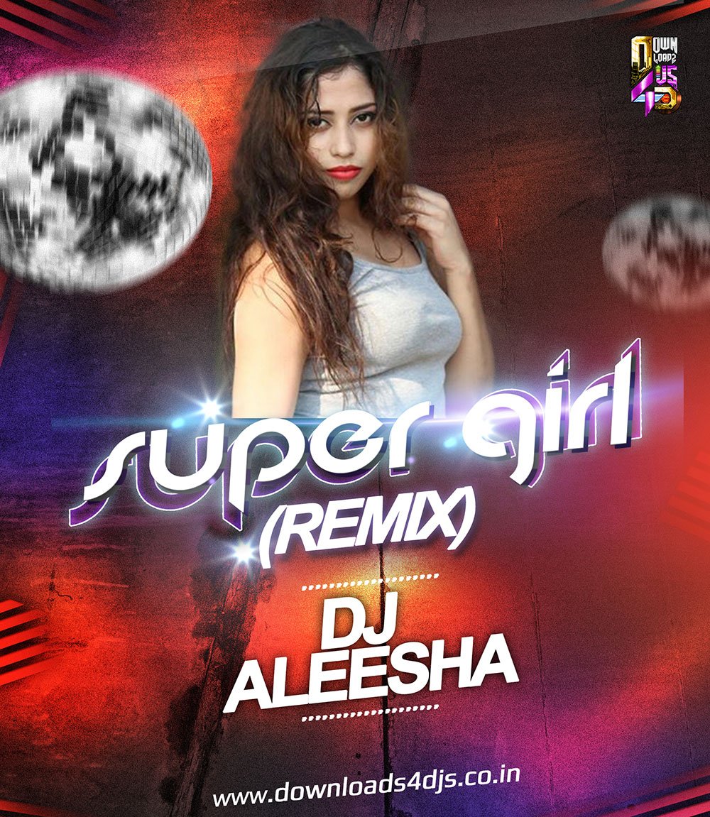 Super Girl From China (Remix) – DJ Aleesha | Downloads4Djs