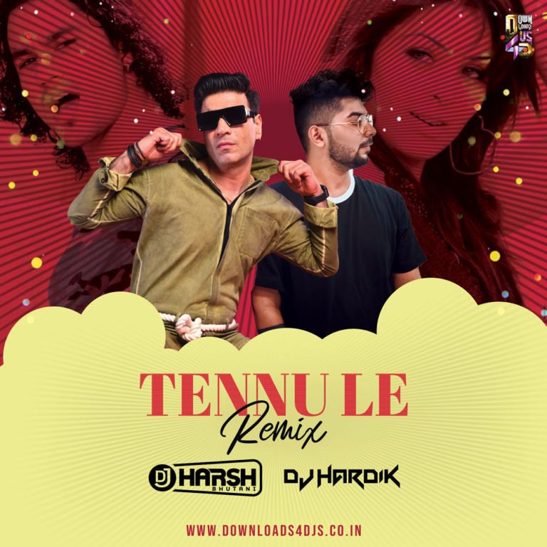 Tennu Le – DJ Harsh Bhutani x DJ Hardik Jethwa – Remix | Downloads4Djs